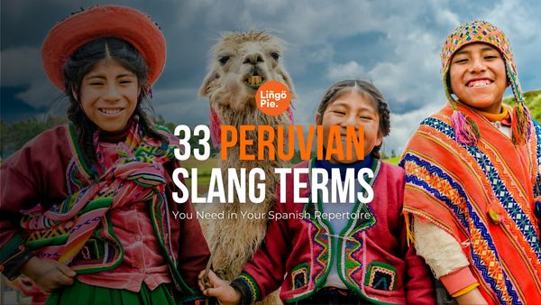 33 Peruvian Slang Terms You Need In Your Spanish Repertoire