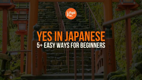 How To Say Yes In Japanese: 5+ Easy Ways For Beginners